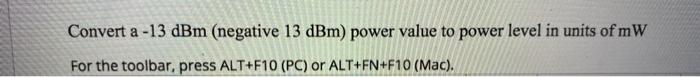 Solved Convert a -13 dBm (negative 13 dBm) power value to | Chegg.com