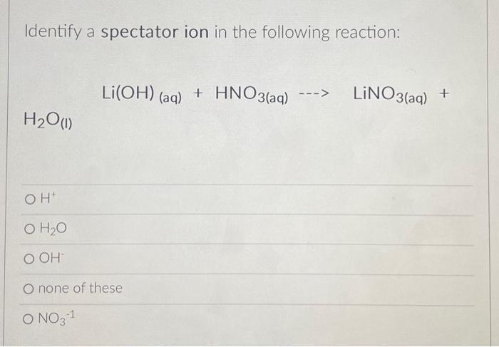 Solved Identify a spectator ion in the following reaction: | Chegg.com