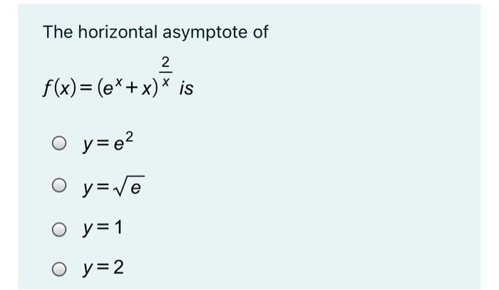 Solved The horizontal asymptote of 2 f(x)=(ex + x) * is y=e? | Chegg.com