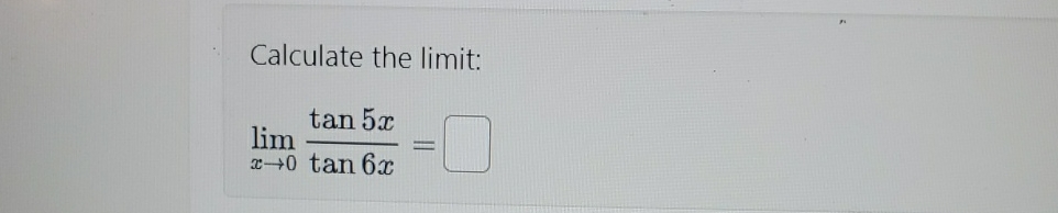Solved Calculate the limit:limx→0tan5xtan6x= | Chegg.com