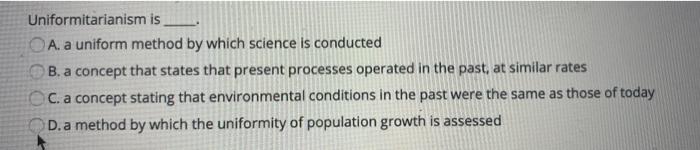 Solved Uniformitarianism is A. a uniform method by which | Chegg.com