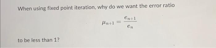 Solved When using fixed point iteration, why do we want the | Chegg.com