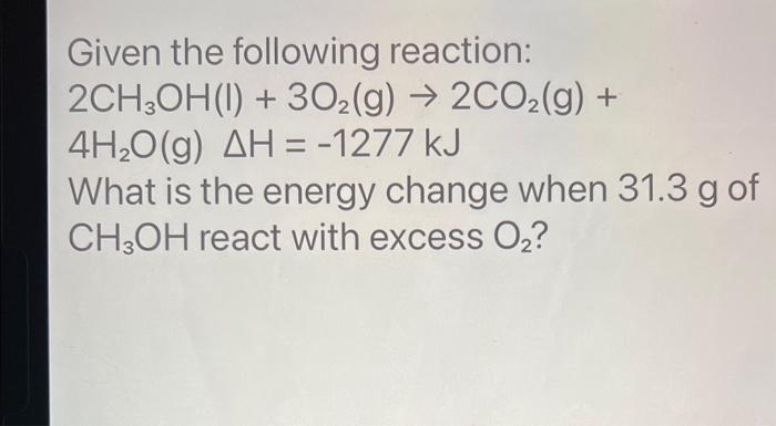 Solved Given the following reaction: 2CH3OH(I)+3O2( g)→2CO2( | Chegg.com