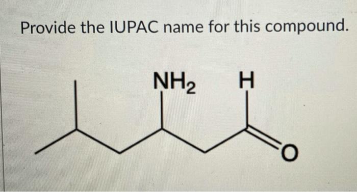 Solved Provide the IUPAC name for this compound. NH2 H O | Chegg.com