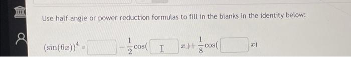 Solved Use half angle or power reduction formulas to fill in | Chegg.com
