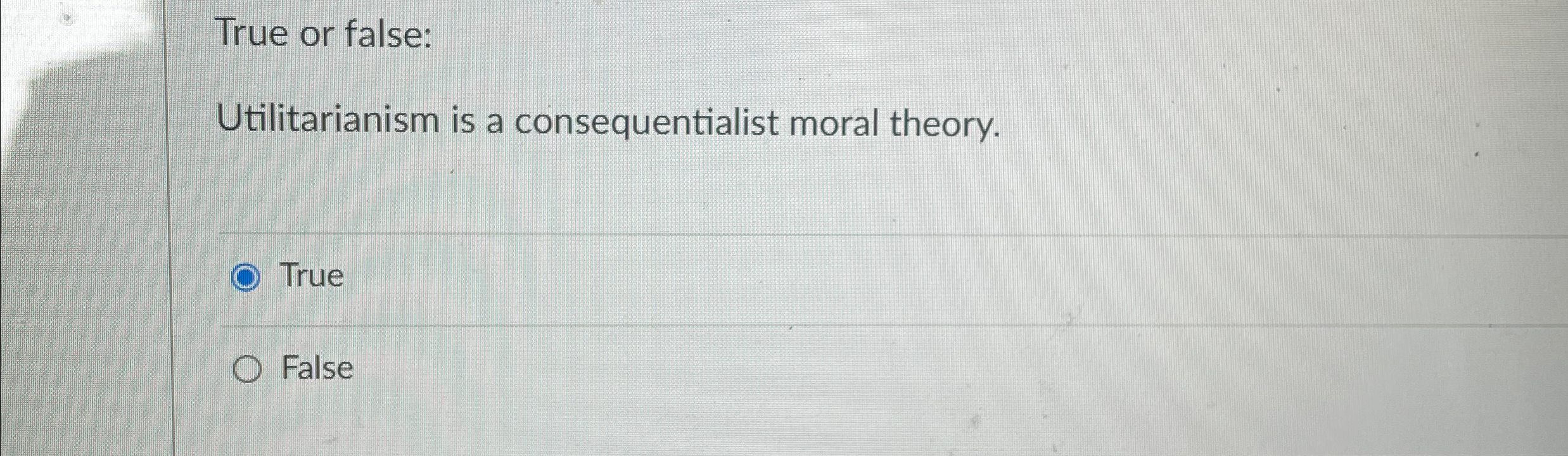 Solved True or false:Utilitarianism is a consequentialist | Chegg.com