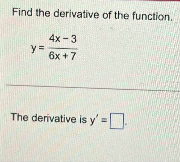 Solved Find the derivative of the function. 4x - 3 y = 6x + | Chegg.com