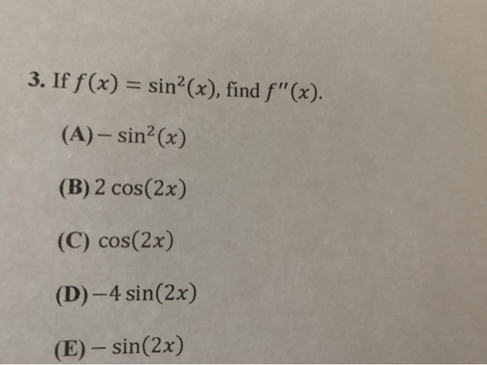Solved 3. If f(x) = sin?(x), find F"(x). (A) - sin?(x) (B) 2 | Chegg.com