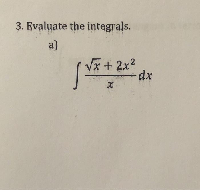 Solved 3. Evaluate the integrals. a) VX + 2x2 dx х 3. | Chegg.com