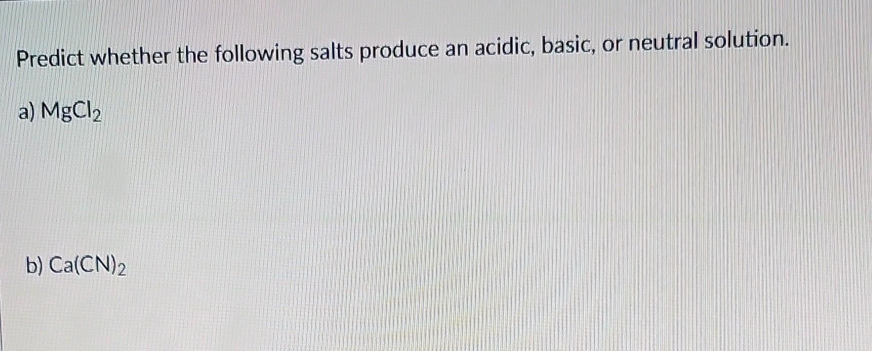 Solved Predict whether the following salts produce an | Chegg.com