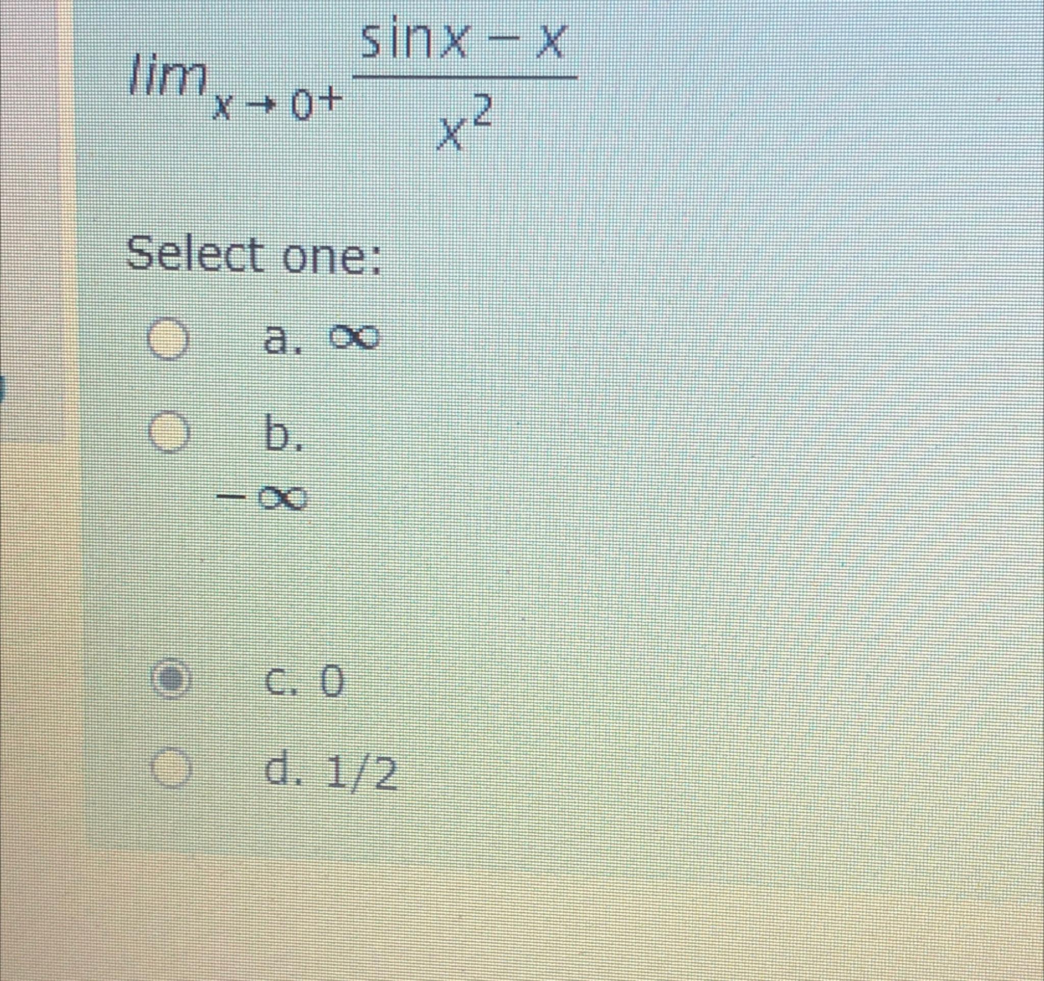 Solved limx→0+sinx-xx2Select one:a. ∞b.-∞c. 0d. 12 | Chegg.com