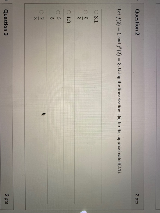 Solved Question 2 2 pts Let f(2)= 1 and f'(2) = 3. Using the | Chegg.com