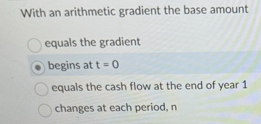 Solved With an arithmetic gradient the base amount equals | Chegg.com