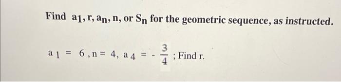 Solved Find a1,r,an,n, or Sn for the geometric sequence, as | Chegg.com