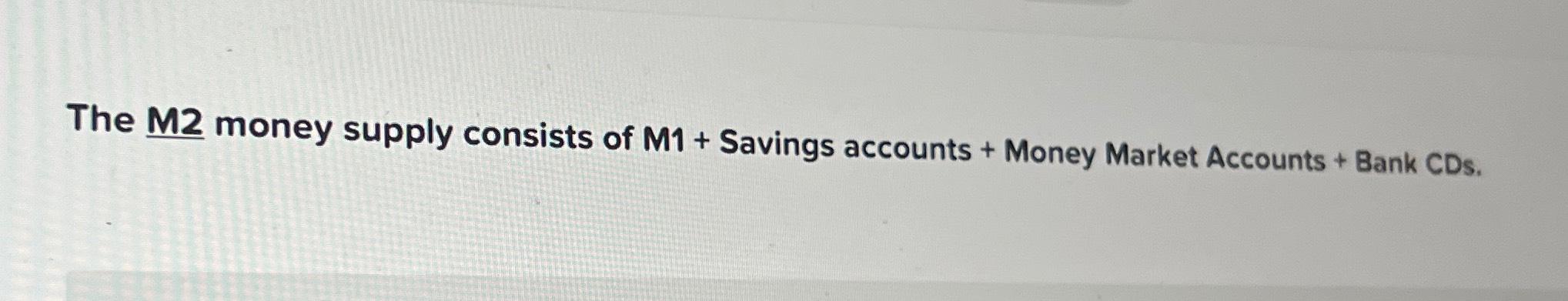 Solved The M2 ﻿money supply consists of M1 + ﻿Savings | Chegg.com