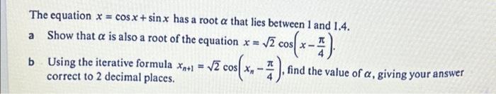 Solved The equation x = cosx + sinx has a root a that lies | Chegg.com