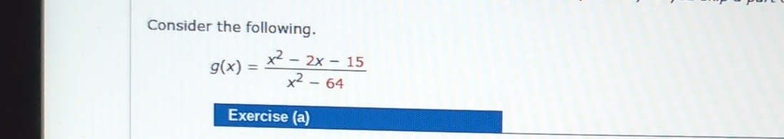 Solved Consider the following.g(x)=x2-2x-15x2-64Exercise (a) | Chegg.com