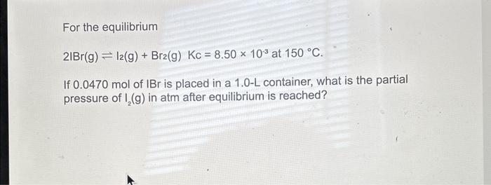 Solved For the equilibrium 2IBr(g)⇌I2( g)+Br2( | Chegg.com