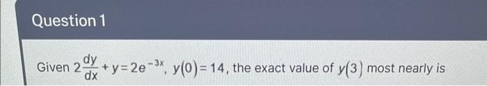 Solved Given 2dxdy+y=2e−3x,y(0)=14, the exact value of y(3) | Chegg.com Solved Given 2dxdy+y=2e−3x,y(0)=14, the exact value of y(3) | Chegg.com