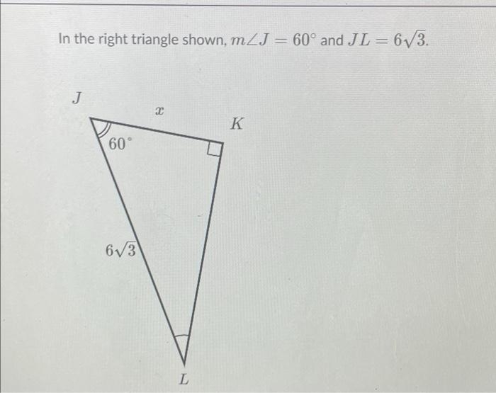 Solved In the right triangle shown, m/J = 60° and JL = 6√3. | Chegg.com