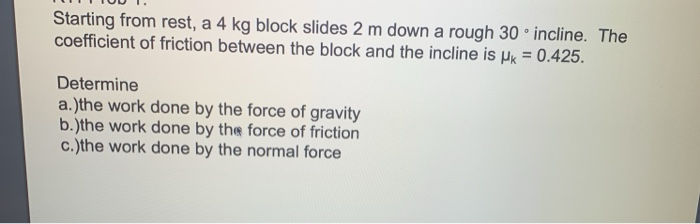 Solved Starting from rest, a 4 kg block slides 2 m down a | Chegg.com