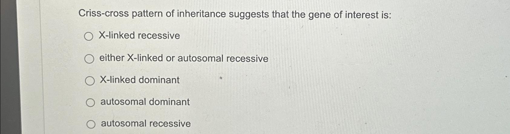 Solved Criss-cross pattern of inheritance suggests that the | Chegg.com