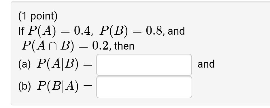 Solved (1 point) If P(A)=0.4,P(B)=0.8, and P(A∩B)=0.2, then | Chegg.com