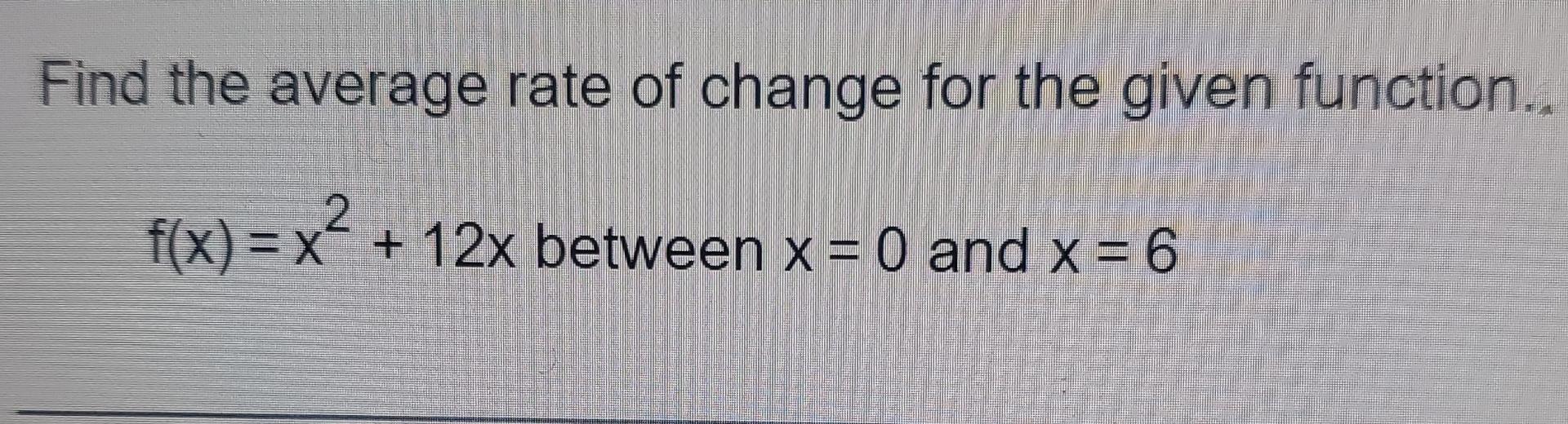 Solved Find the average rate of change for the given | Chegg.com