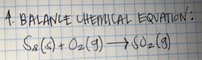 Solved 4. BALANLE CHEMICAL EQUATION: S8( s)+O2(g)→SO2( g) | Chegg.com