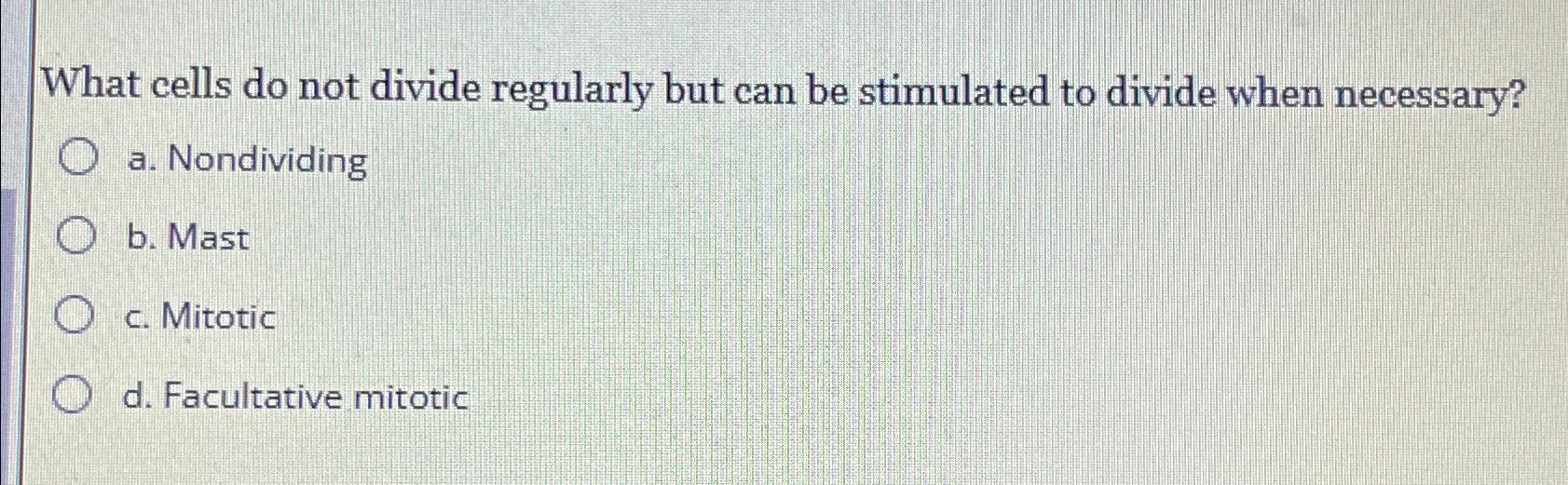 Solved What cells do not divide regularly but can be | Chegg.com