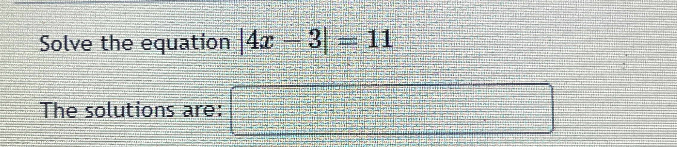 Solved Solve the equation |4x-3|=11The solutions are: | Chegg.com