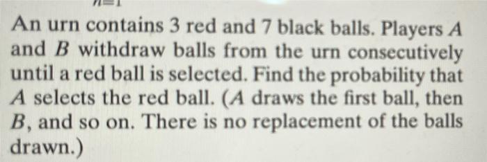 Solved An urn contains 3 red and 7 black balls. Players A | Chegg.com Solved An urn contains 3 red and 7 black balls. Players A | Chegg.com