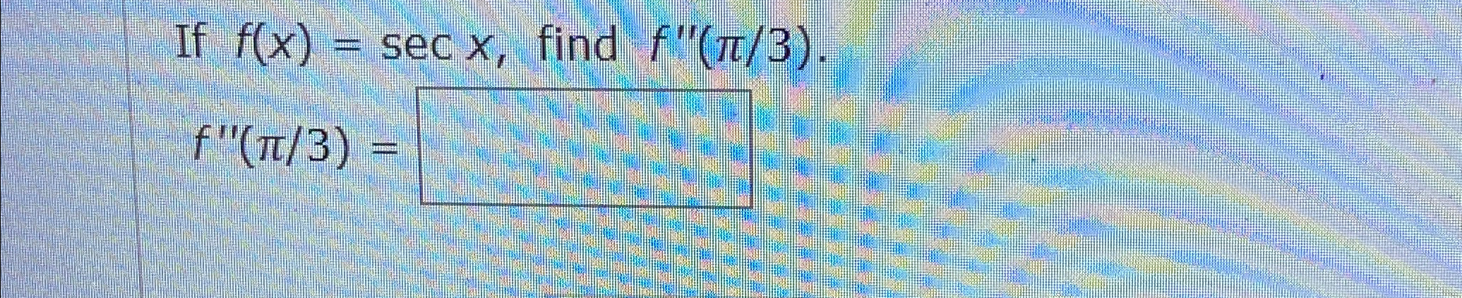 Solved If f(x)=secx, ﻿find f''(π3)f''(π3)= | Chegg.com