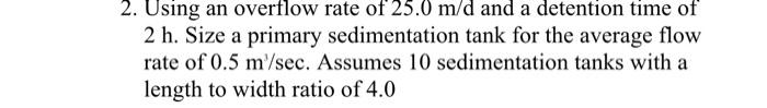 Solved 2. Using an overflow rate of 25.0 m/d and a detention | Chegg.com
