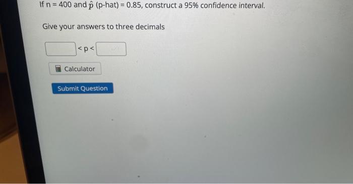Solved If n=400 and p^ (p-hat )=0.85, construct a 95% | Chegg.com