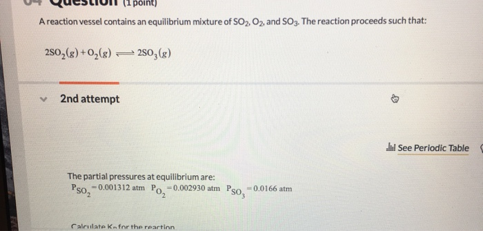 Solved 04 QueSLIUIT (1 point) A reaction vessel contains an | Chegg.com