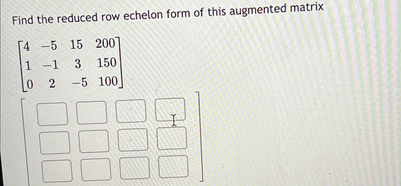 Solved Find the reduced row echelon form of this augmented | Chegg.com