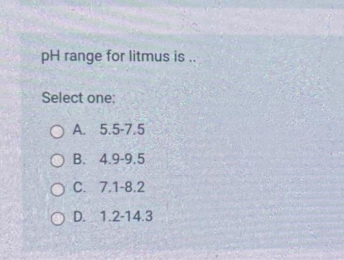 Solved pH range for litmus is .. Select one: OA. 5.5-7.5 OB. | Chegg.com