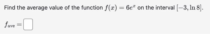 Solved Find the average value of the function f(x)=6ex on | Chegg.com