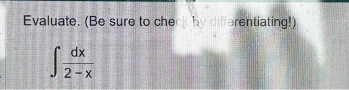 Solved Evaluate. (Be sure to check by differentiating!) | Chegg.com