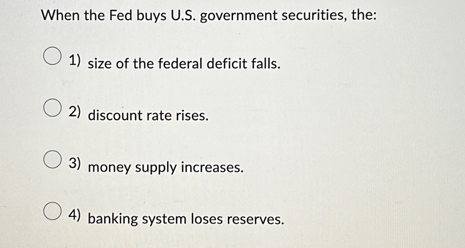 Solved When the Fed buys U.S. ﻿government securities, | Chegg.com