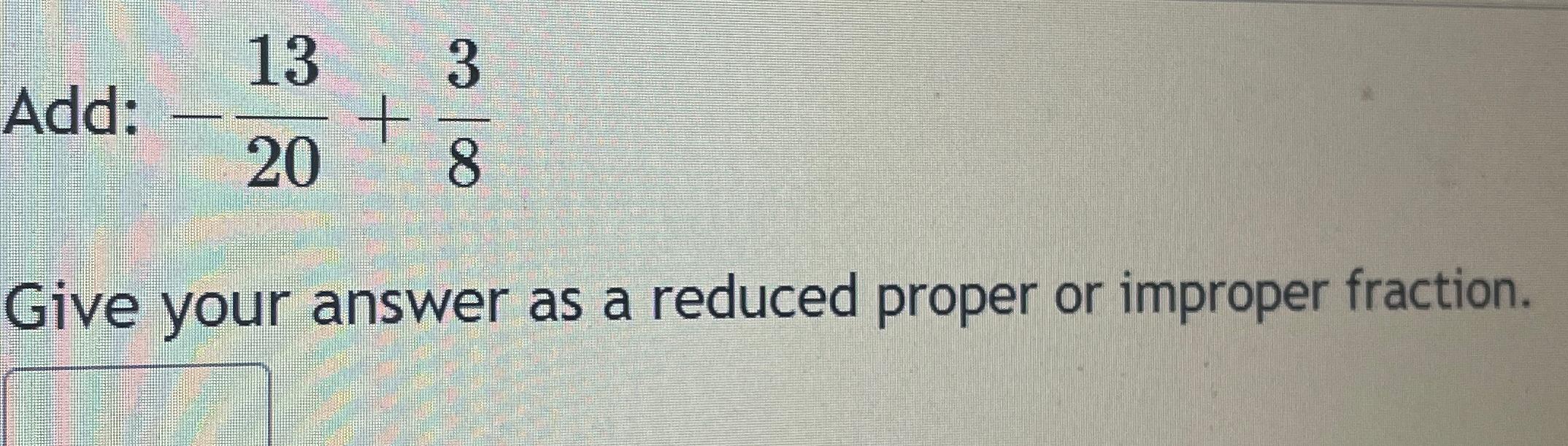 Solved Add: -1320+38Give your answer as a reduced proper or | Chegg.com