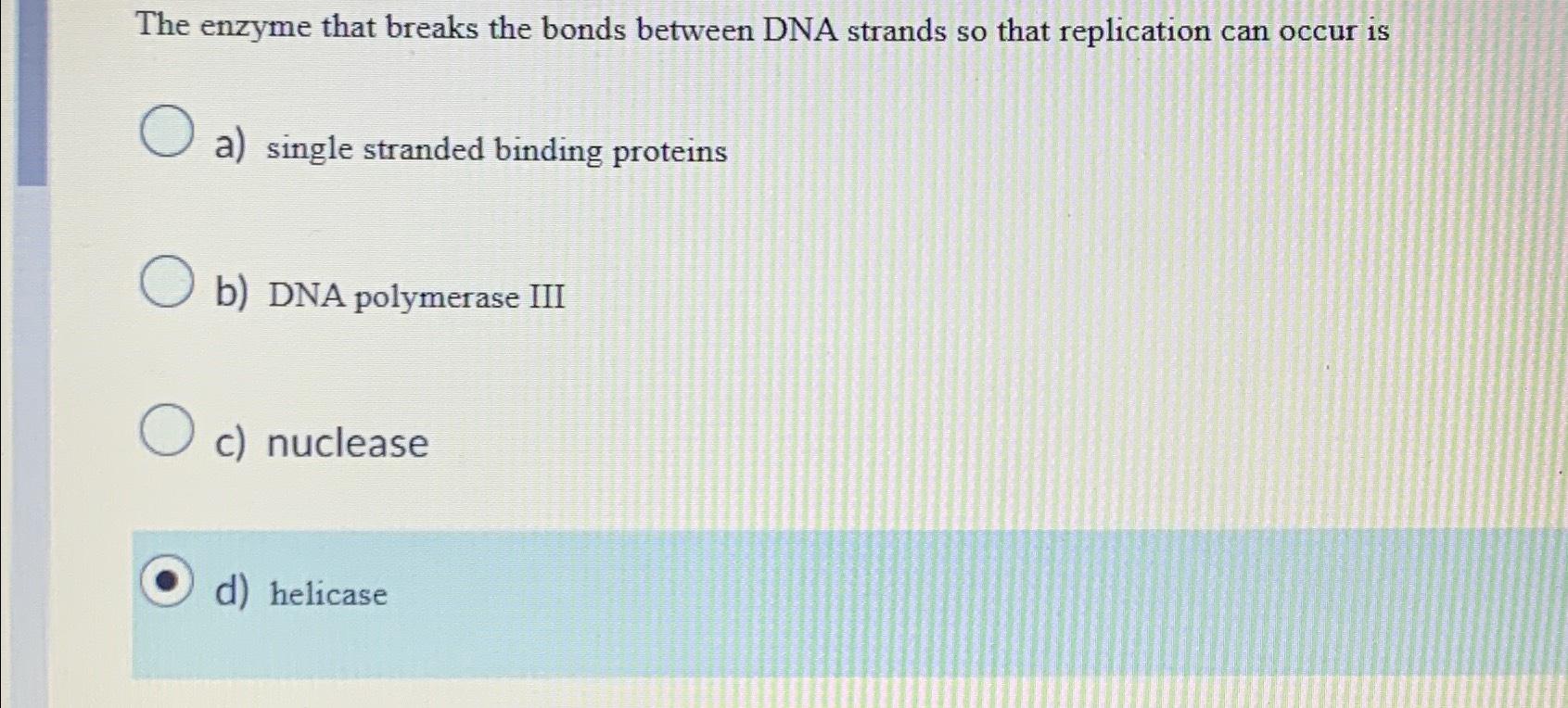 Solved The enzyme that breaks the bonds between DNA strands | Chegg.com