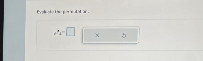 Solved Evaluate the permutation. 6P4= X 5 | Chegg.com