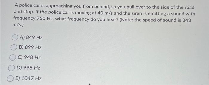 Solved A police car is approaching you from behind, so you | Chegg.com