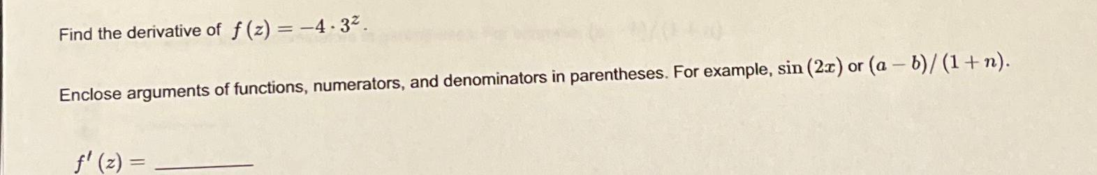 Solved Find the derivative of f(z)=-4*3z.Enclose arguments | Chegg.com