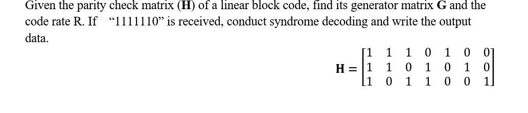 Solved Given the parity check matrix (H) of a linear block | Chegg.com
