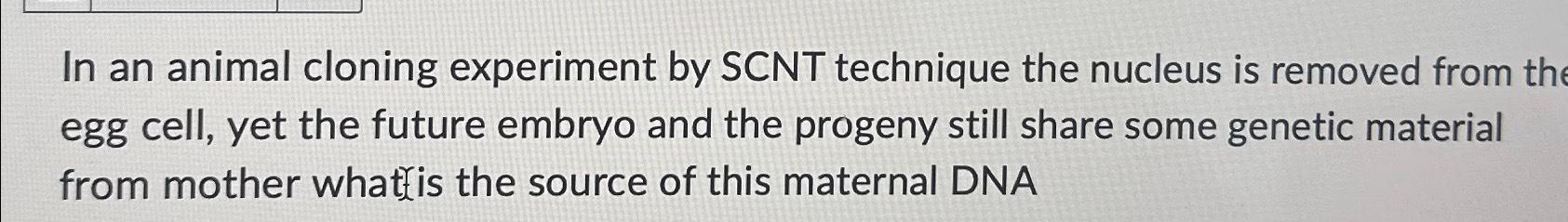 Solved In an animal cloning experiment by SCNT technique the | Chegg.com