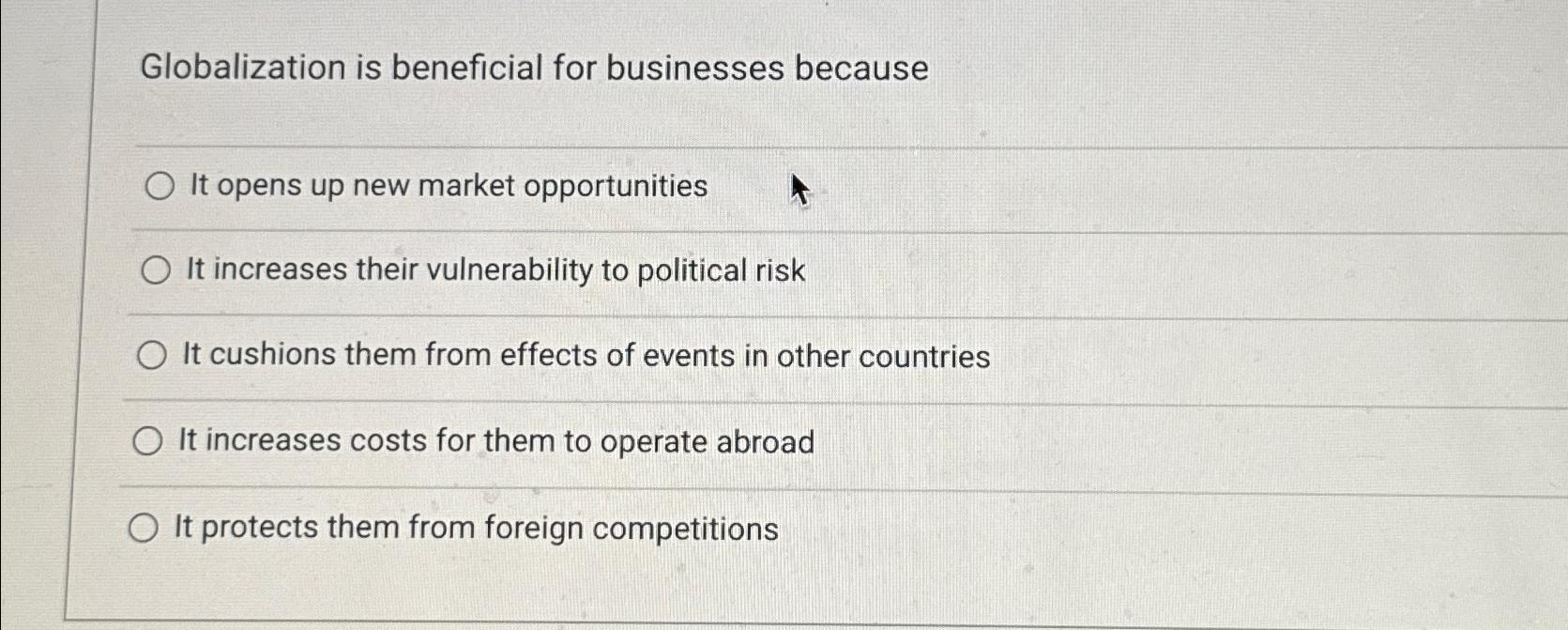 Solved Globalization is beneficial for businesses becauseIt | Chegg.com