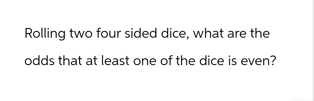 Solved Rolling two four sided dice, what are the odds that | Chegg.com